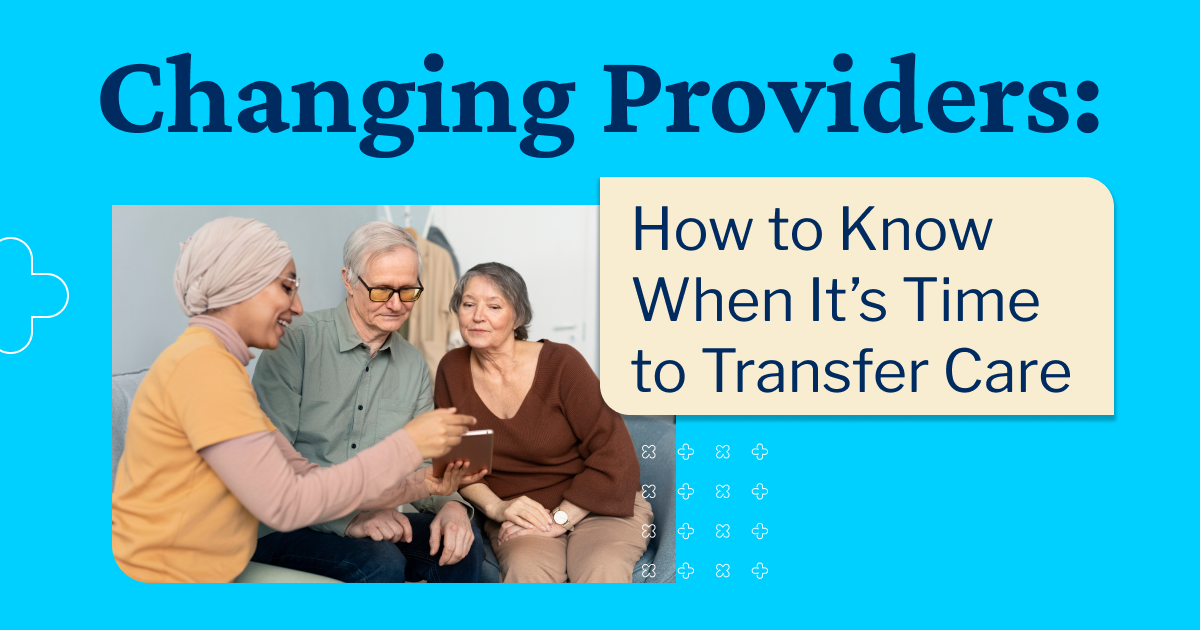 Changing Providers: How to Know When It’s Time to Transfer Care